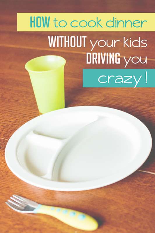 How To Cook Dinner Without Your Kids Driving You Crazy - Hands On As We ...